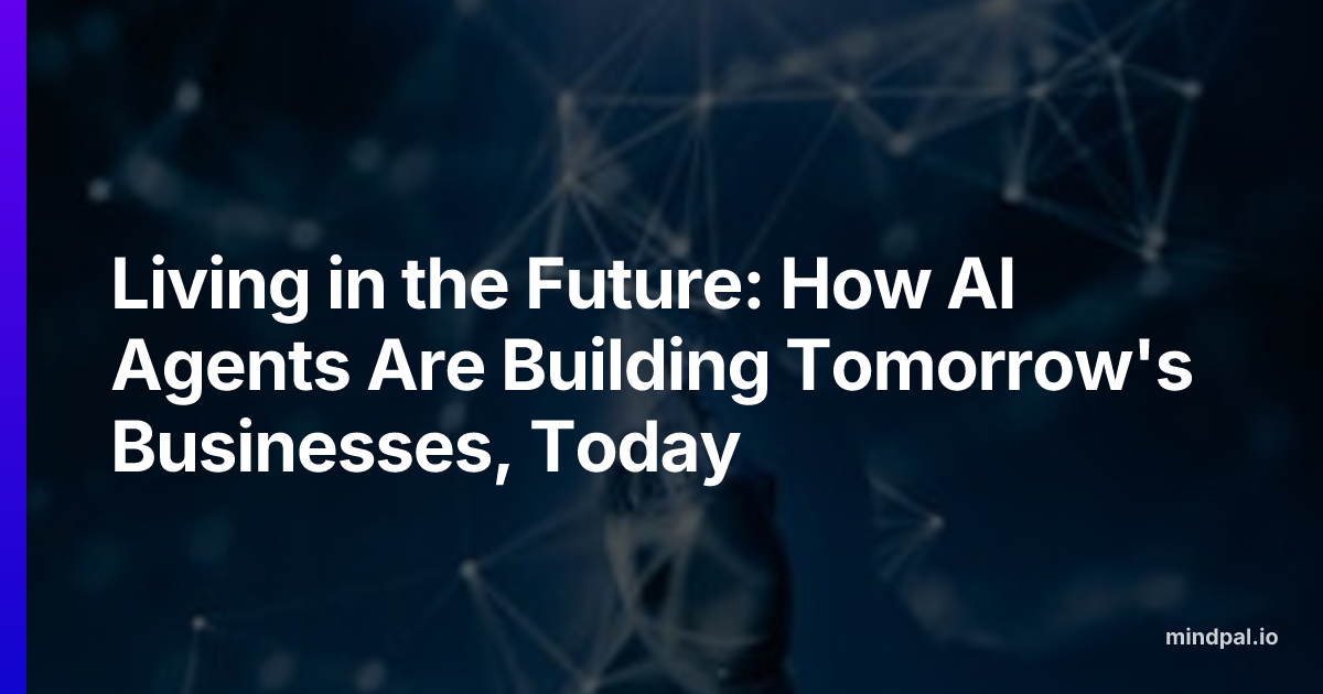 Living in the Future: How AI Agents Are Building Tomorrow's Businesses ...